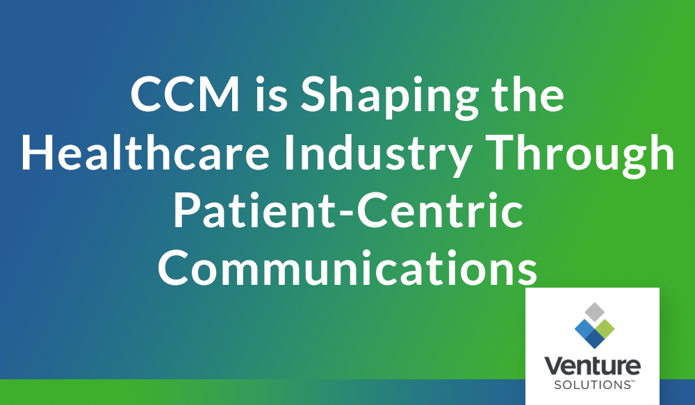 CCM is Shaping the Healthcare Industry Through Patient-Centric Communications | Venture Solutions